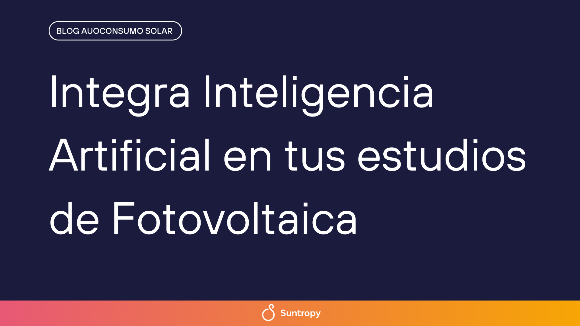 Integra IA en tus estudios de Fotovoltaica - Suntropy